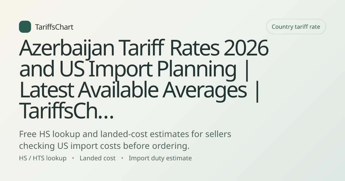 Azerbaijan Tariff Rates 2026 and US Import Planning | Latest Available ...